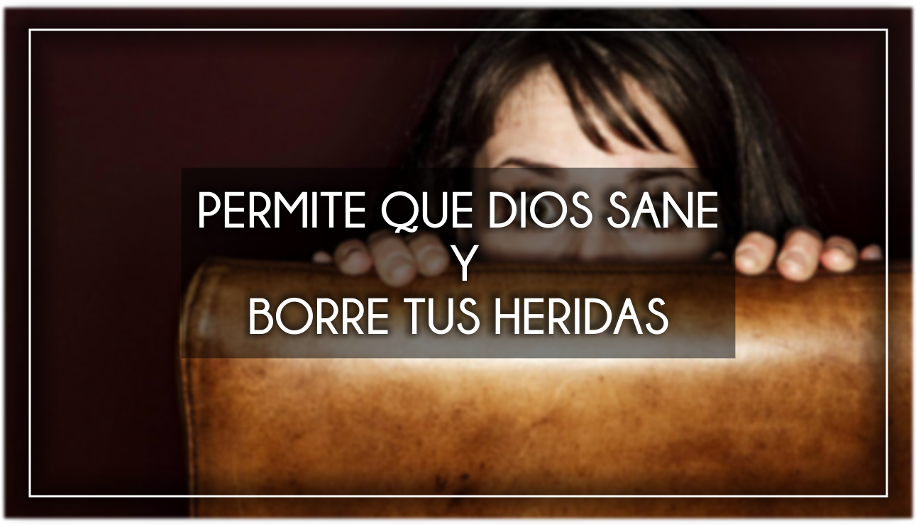 PERMITE QUE DIOS SANE Y BORRE TUS HERIDAS – Vida Abundante