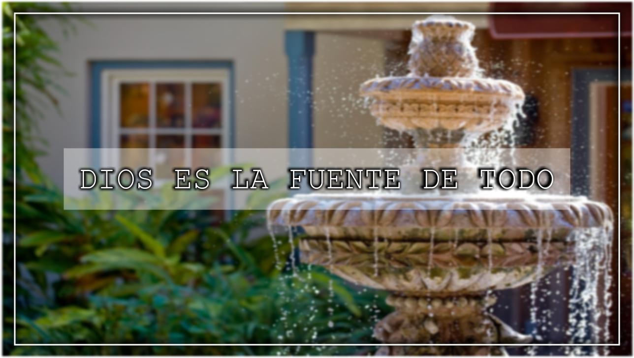 «DIOS ES LA FUENTE DE TODO» 12/09/2017 – Vida Abundante